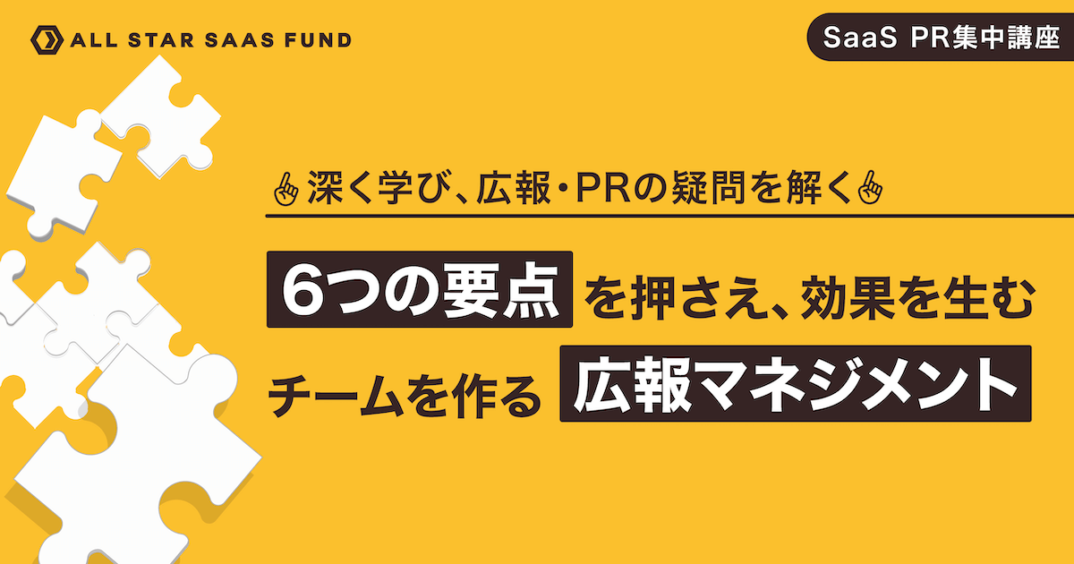 「6つの要点」を押さえ、効果を生むチームを作る広報マネジメント【SaaS PR集中講座Vol.3】